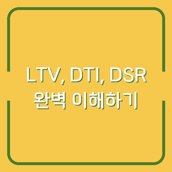 LTV, DTI, DSR 완벽 이해하기 - 양질의 정보를 발빠르게